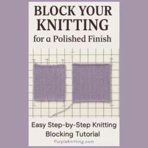 How to Block Knitting: A Beginner’s Guide | Purple Knitting